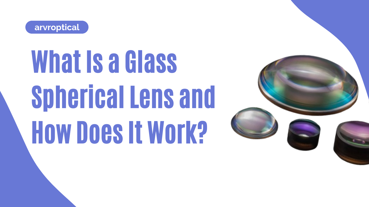 What is a Glass Spherical Lens and How Does It Work?
