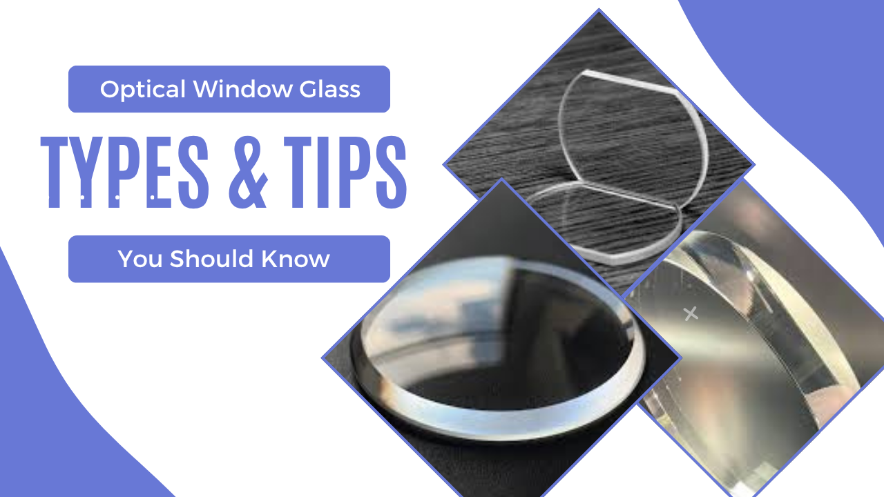 Optical Window Glass Types & Tips You Should Know