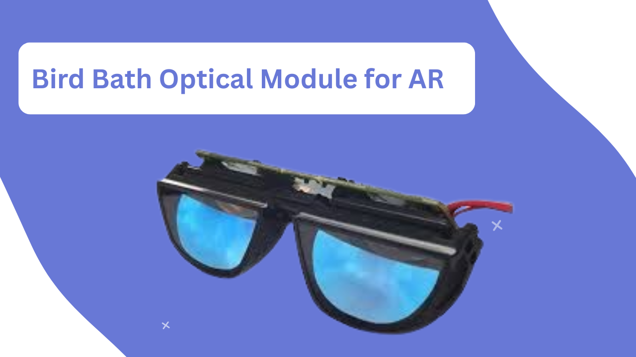 Bird Bath Optical Module for AR: Uses, Benefits & Working